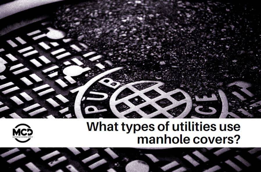 What Types of Utlities Use Manhole Covers - Manhole Covers Direct